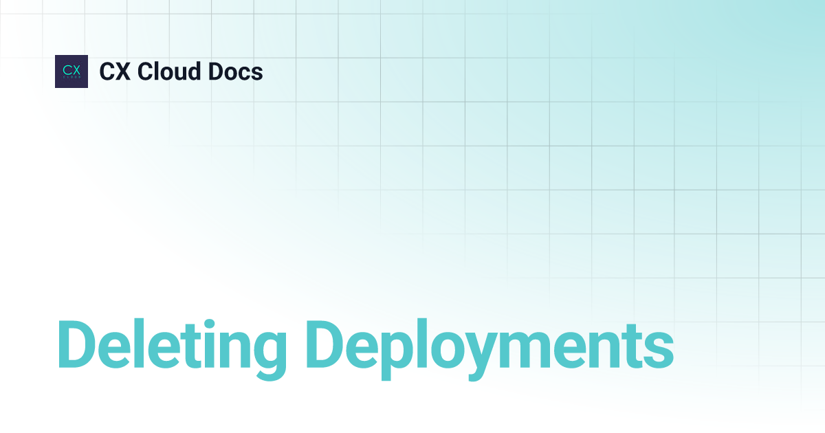 Deleting Deployments | CX Cloud Docs