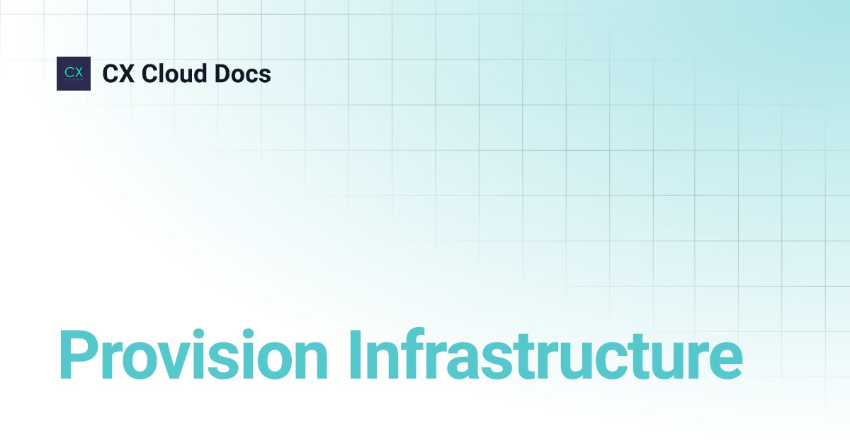 Provision Infrastructure | CX Cloud Docs Provision Infrastructure | CX Cloud Docs