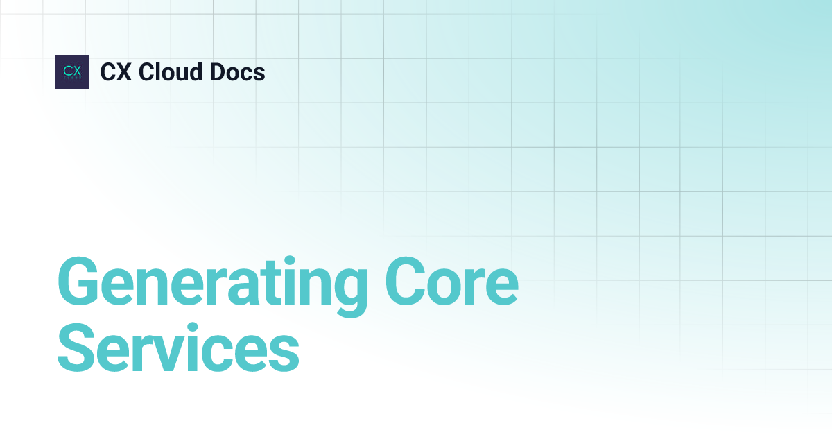 Generating Core Services | CX Cloud Docs